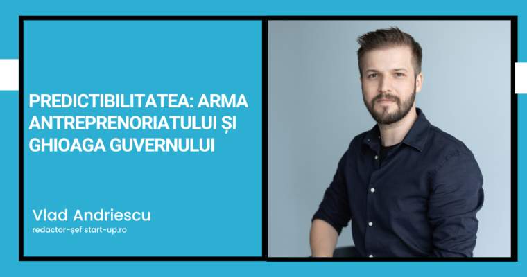 Predictibilitatea: arma antreprenoriatului și ghioaga Guvernului