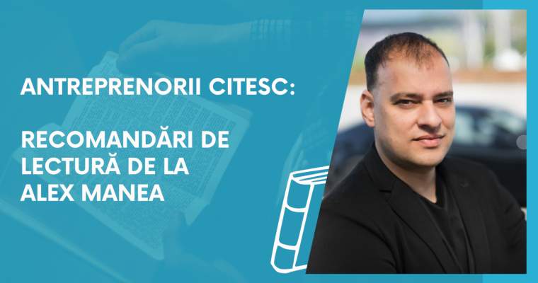 Antreprenorii citesc: recomandări de lectură de la Alex Manea