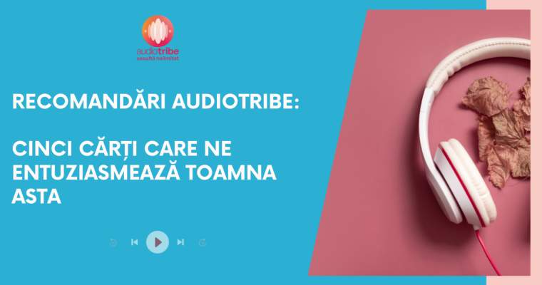 Recomandări AudioTribe: 5 cărți care ne entuziasmează toamna asta