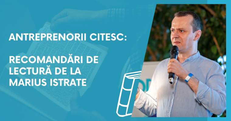 Antreprenorii citesc: recomandări de lectură de la Marius Istrate
